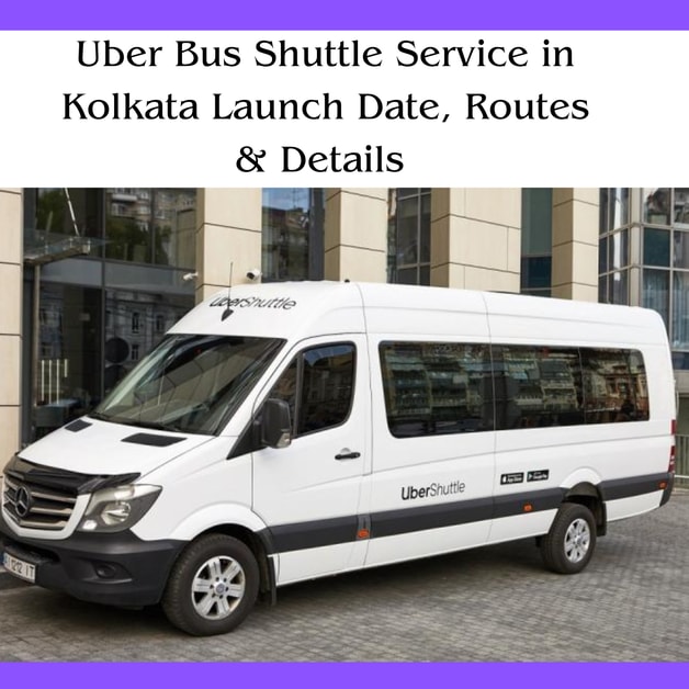 Uber Bus Shuttle Service in Kolkata Launch Date, Routes, Timings ...